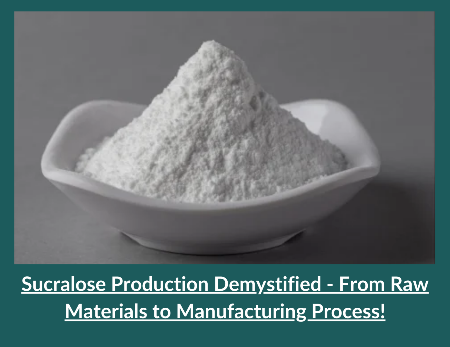 Sucralose Production Demystified - From Raw Materials to Manufacturing ...