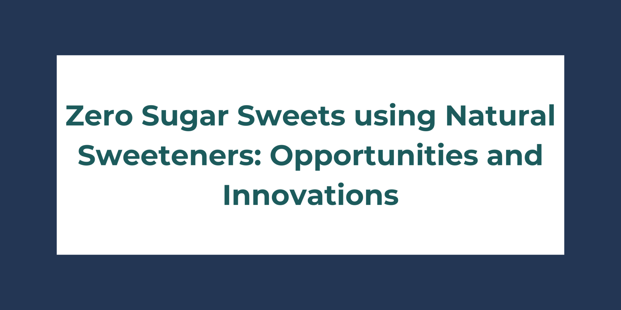 Zero Sugar Sweets using Natural Sweeteners: Opportunities and ...