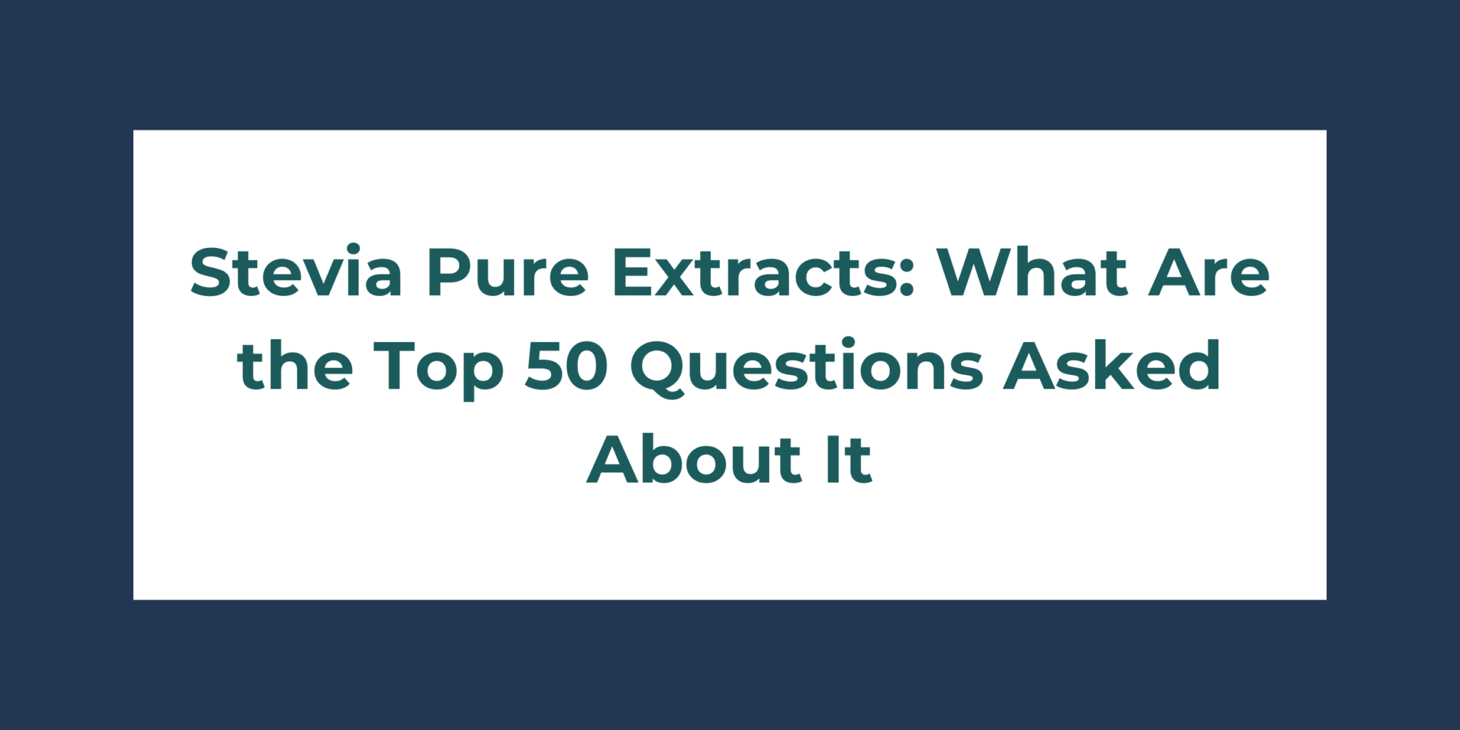 Stevia Pure Extracts: What Are the Top 50 Questions Asked About It ...